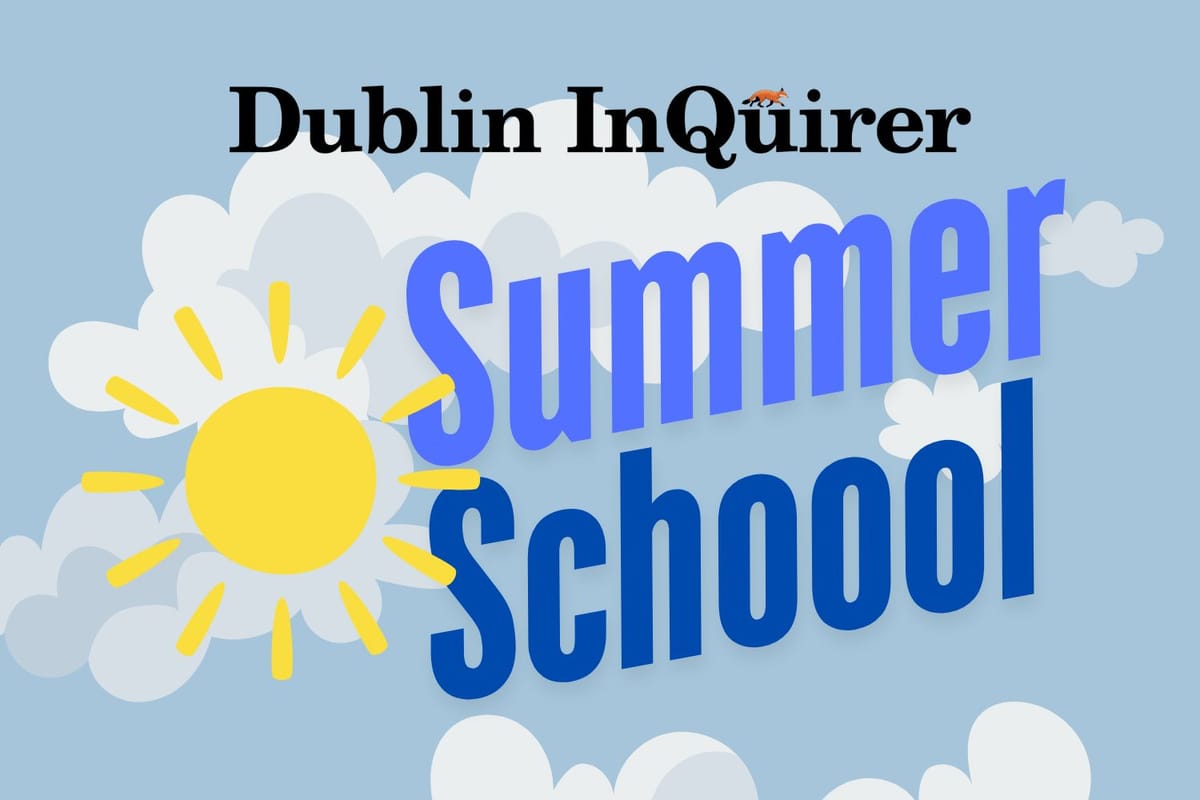 Announcing: Dublin Inquirer Summer School 2025 - Dublin Inquirer